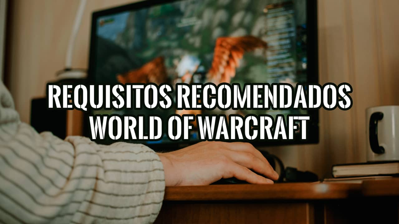 Requisitos Mínimos y Recomendados del Sistema para World of Warcraft