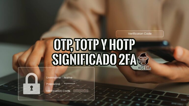 OTP, TOTP y HOTP: Significado y Ventajas de 2FA » EsGeeks