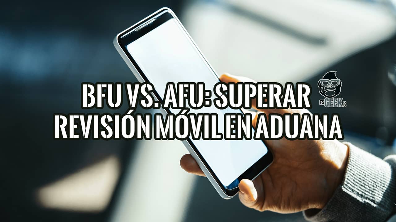 Revisión de Móvil en la Aduana: Guía BFU vs AFU para 2026